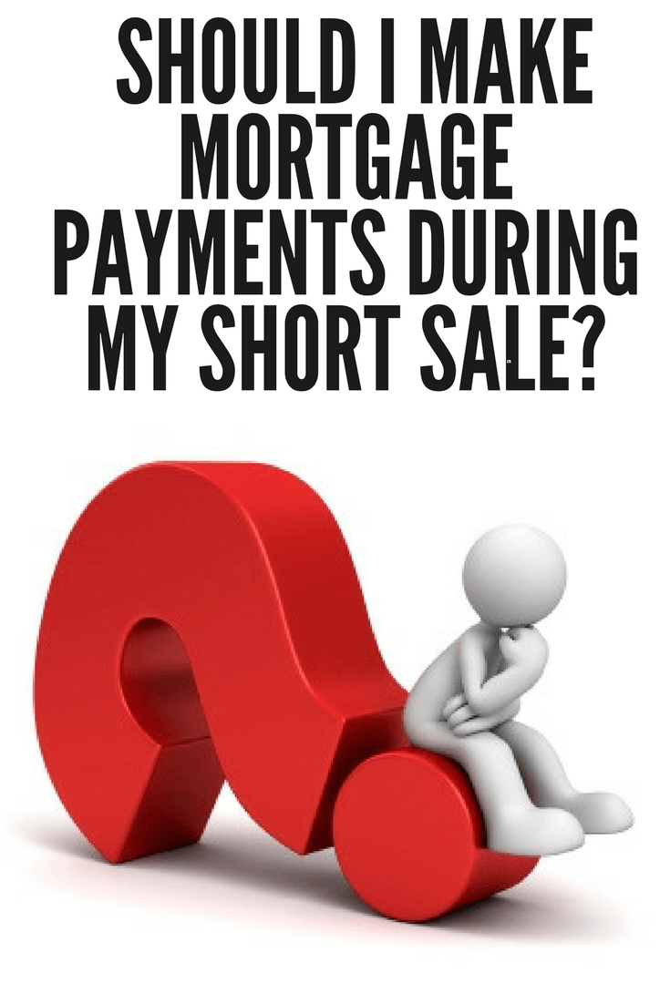 Should you make mortgage payments during a short sale?